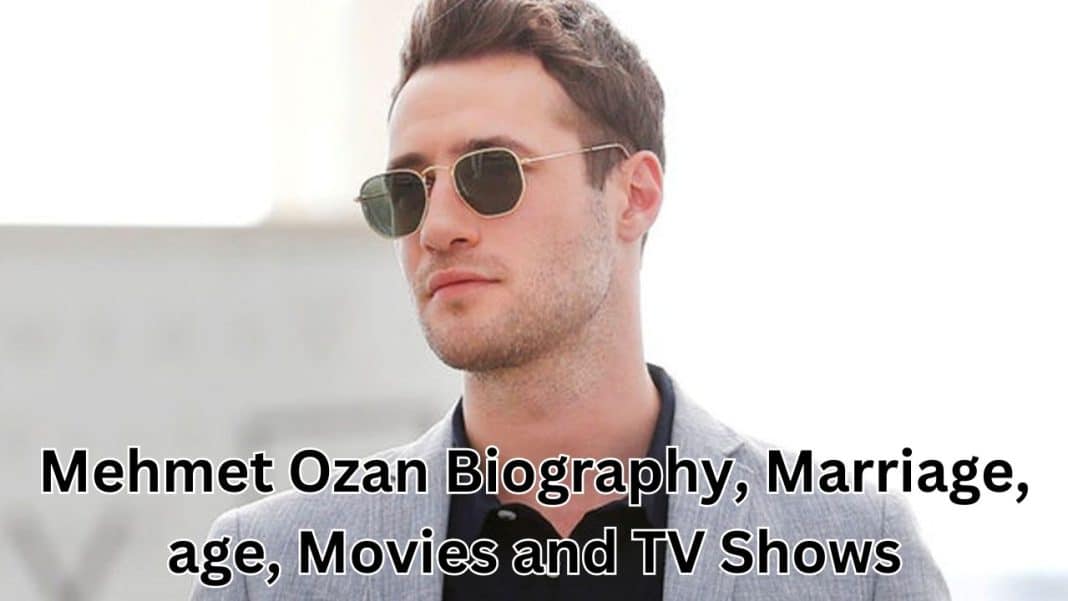 Mehmet Ozan Biography, Marriage, age, Movies and TV Shows | Turk Series